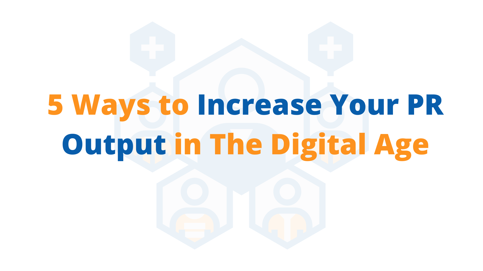 5 Ways to Increase Your PR Output in The Digital Age - Public Media Solution